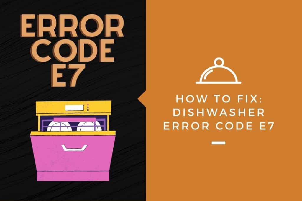 How To Fix Dishwasher Error Code E7 Kitchensnitches How To Fix Dishwasher Error Code E7 Kitchensnitches